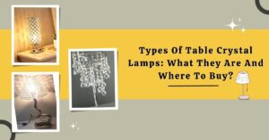 Types Of Table Crystal Lamps: What They Are And Where To Buy?